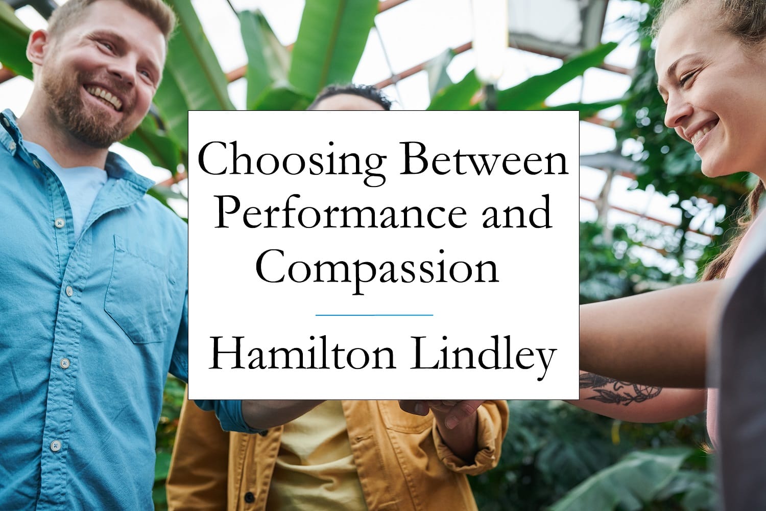 Choosing Between Compassion and Performance - Hamilton Lindley